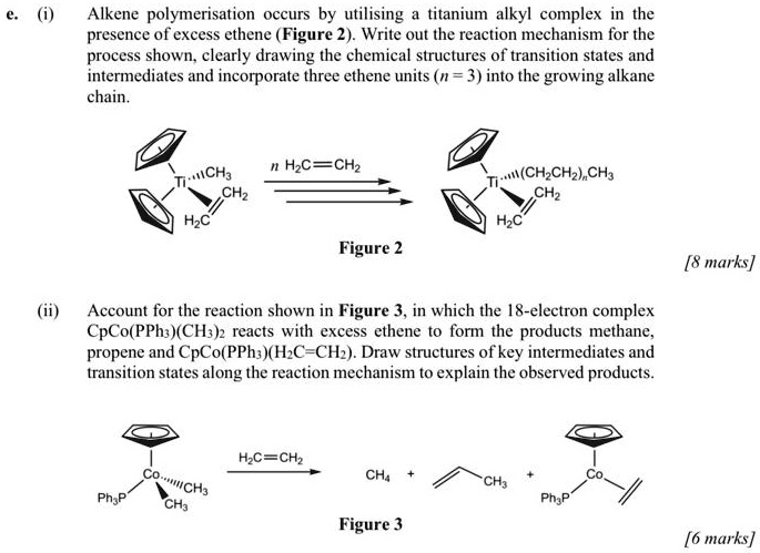 e. (i) Alkene polymerisation occurs by utilising a titanium alkyl complex in the presence of ...