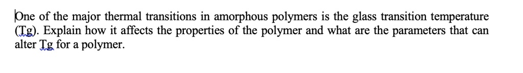 One of the major thermal transitions in amorphous polymers is the glass ...