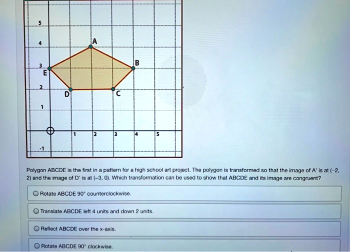 SOLVED: Polygon ABCDE is the frst pattern for high school art project The polygon transtormed 50 ...