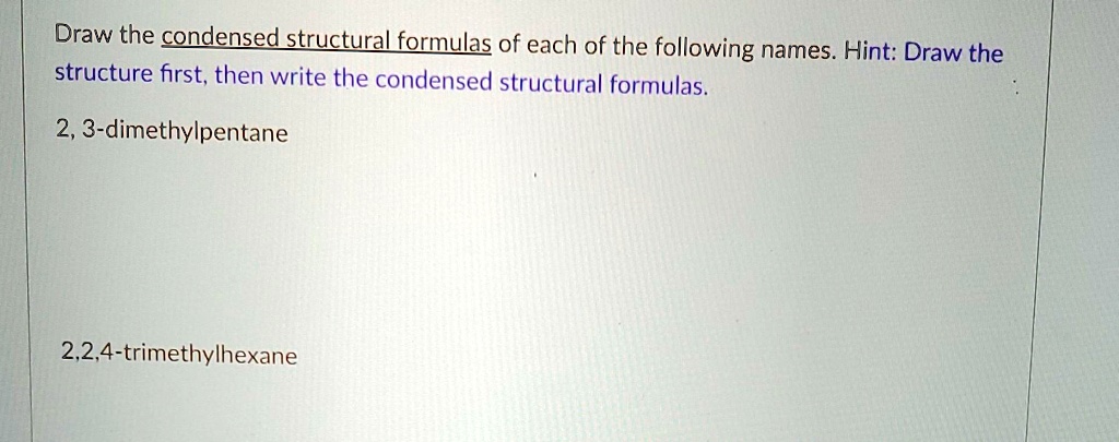 SOLVED: Draw the condensed structural formulas of each of the following ... SOLVED: Draw the condensed structural formulas of each of the following ...