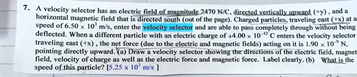 7. A velocity selector has an electric field of magnitude 2470 N/C ...