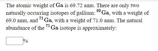 SOLVED: The atomic weight of Ga is 69.72 amu. There are only two ...