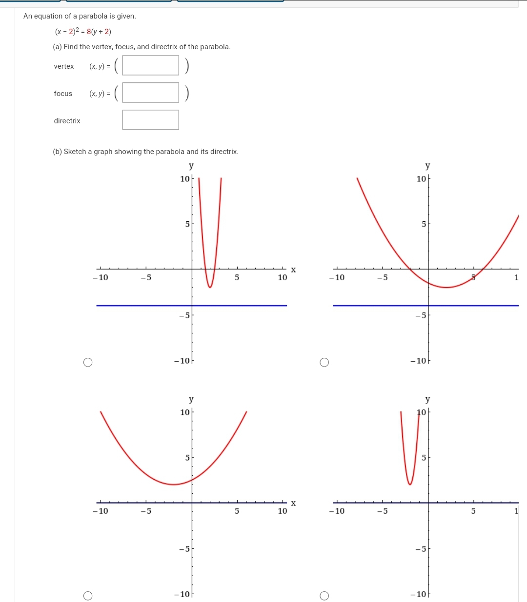 An equation of a parabola is given. (x-2)^2=8(y+2) (a) Find the vertex ...
