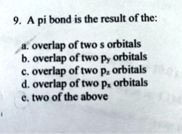 SOLVED: 9. A pi bond is the result of the: 4. overlap of two orbitals b ...