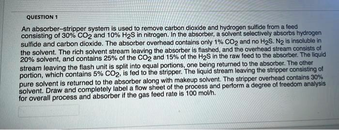 question1 an absorber stripper system is used to remove carbon dioxide ...