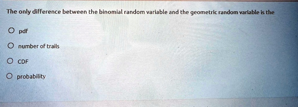 SOLVED: The only difference between the binomial random variable and ...