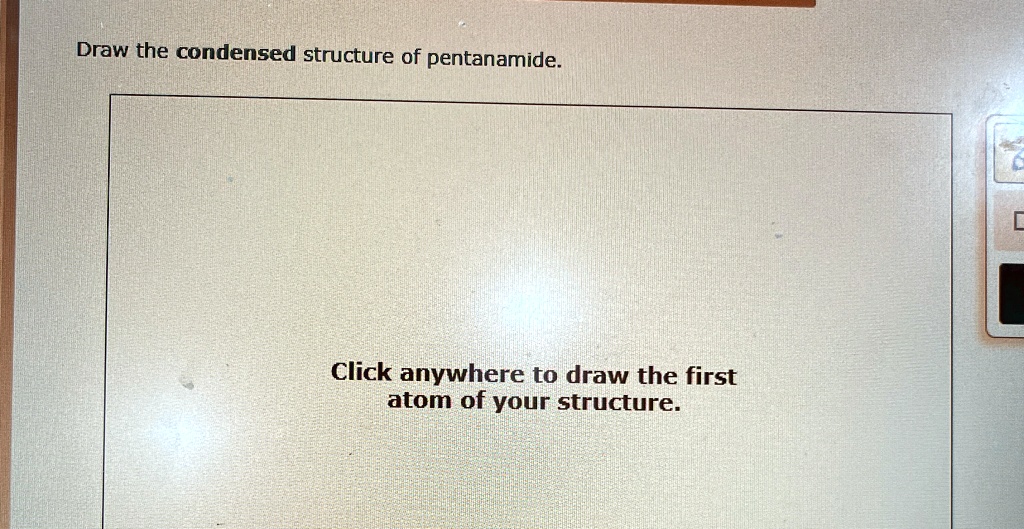 draw the condensed structure of pentanamide click anywhere to draw the ...