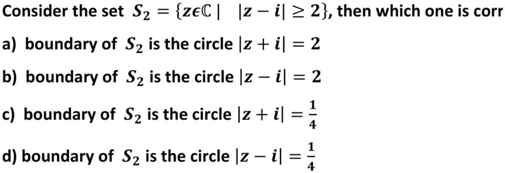 Consider the set S2 = {z ∈ℂ|| z - i |≥ 2}, then which one is...