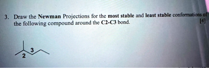 SOLVED: Draw the Newman Projections for the most stable and least stable conformations of the ...