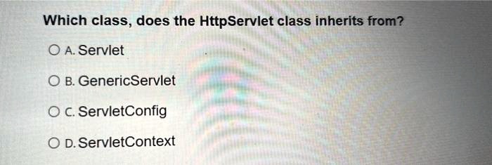 Solved Which Class Does The Ervlet Class Inherit From A Servlet B Genericservlet C 3654