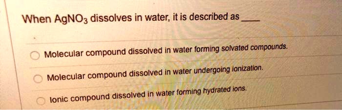 SOLVED: When AgNO3 dissolves in water, it is described as a molecular ...