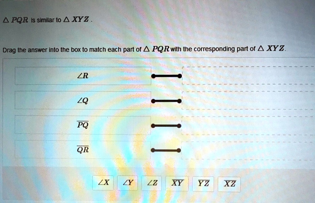 PQR is similar to XYZ. Drag the answer into the box to match each part of PQR with the ...