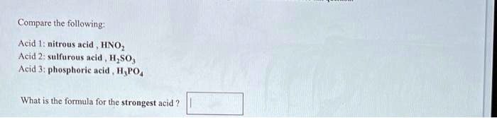 SOLVED: Comparc the following: Acid [: nitrous ucid HNOz Acid ...