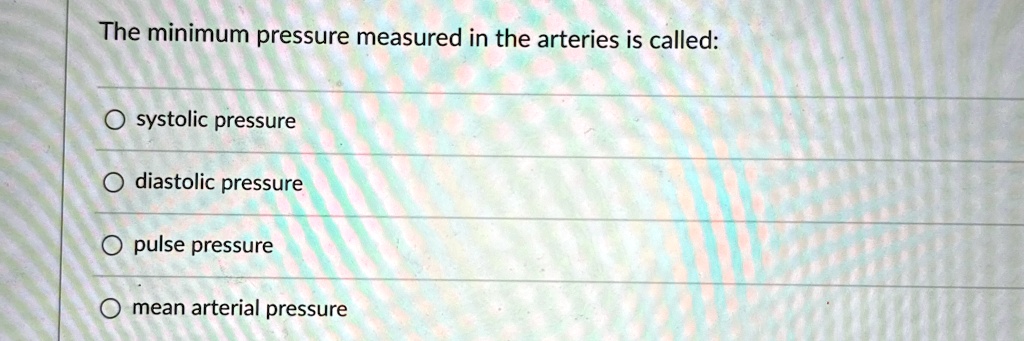 the minimum pressure measured in the arteries is called systolic ...
