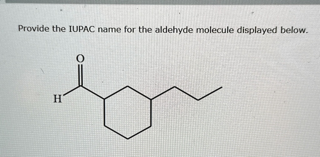 provide the iupac name for the aldehyde molecule displayed below ...