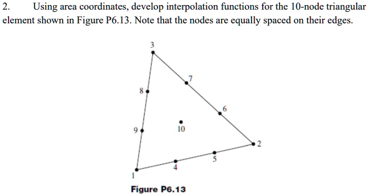2. Using area coordinates, develop interpolation functions for the 10 ...