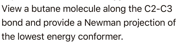 SOLVED: View a butane molecule along the C2-C3 bond and provide a ...