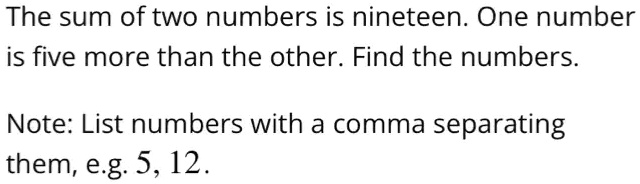 SOLVED: The sum of two numbers is nineteen: One number is five more ...