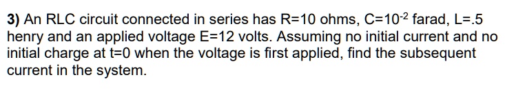 3 an rlc circuit connected in series has r10 ohms c 10 2 farad l5 henry and an applied voltage ...