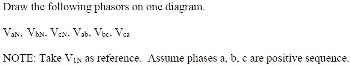 Draw the following phasors on one diagram: VaN, VbN, VcN, Vab, Vbc, Vca ...