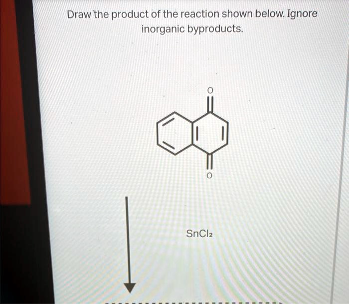 SOLVED: Draw the product of the reaction shown below. Ignore inorganic byproducts. SnClâ‚‚
