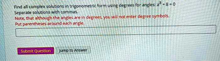 SOLVED: Find all complex solutions in trigonometric form using degrees for angles: 2 8 = 0 ...