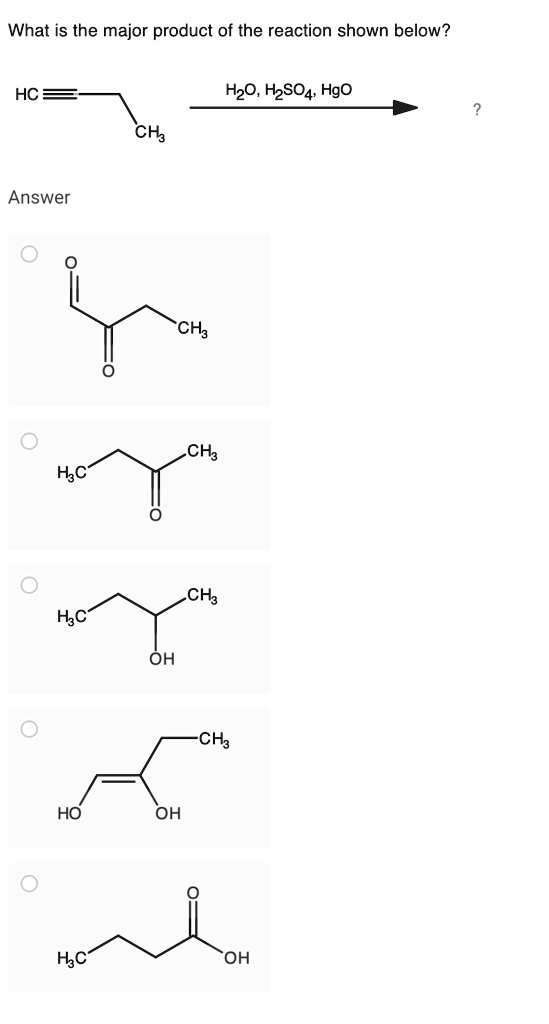 SOLVED: What is the major product of the reaction shown below? HC H2O, H2SO4; HgO Answer CH3 H3C ...