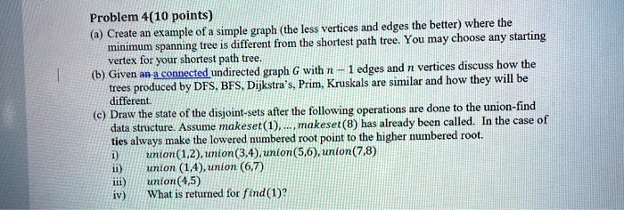 Problem 4(10 points) (a) Create an example of a simple graph (the less vertices and edges the ...