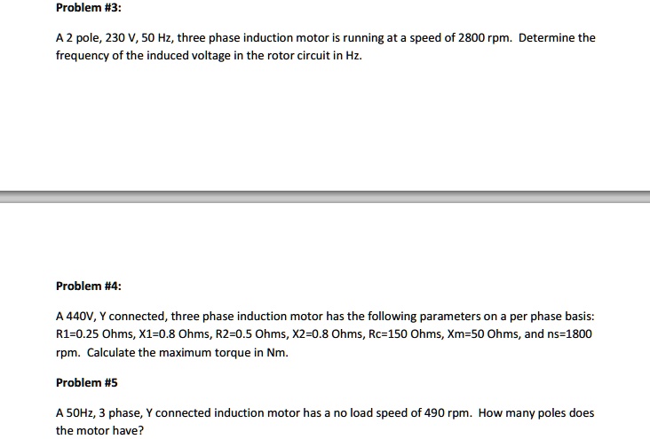 Problem #3: A 2 pole, 230 V, 50 Hz, three phase induction motor is running at a speed of 2800 ...