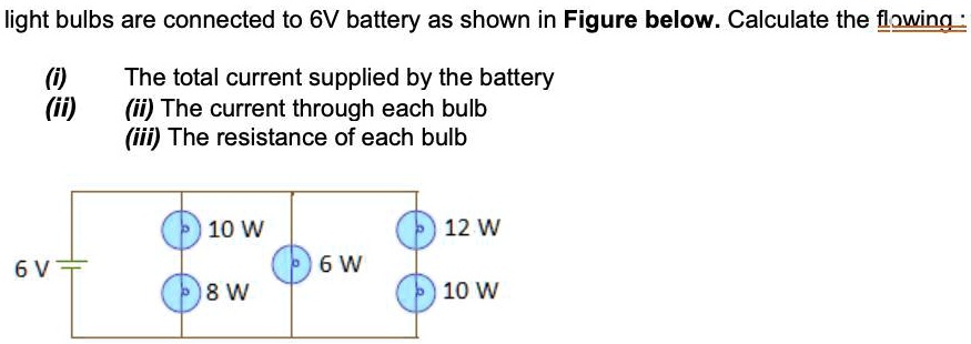 SOLVED: Light bulbs are connected to a 6V battery as shown in the ...