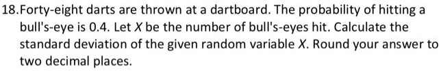 SOLVED: 18.Forty-eight darts are thrown at a dartboard. The probability of hitting a bull's-eve ...
