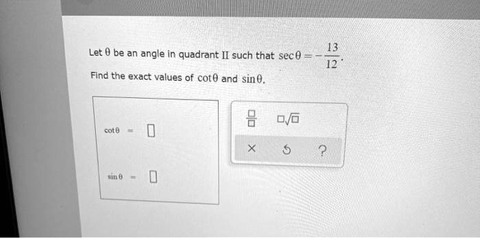 SOLVED: Let € be an angle in quadrant II such that sec0 Find the exact values of cOt 8 and sin0 ...