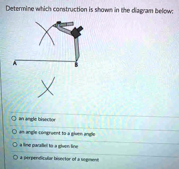 Determine which construction is shown in the diagram below; an angle ...