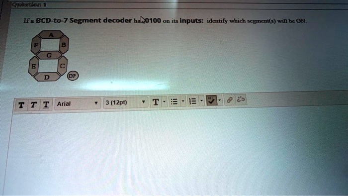 Solved If A Bcd To 7 Segment Decoder Has 0100 On Its Inputs Identify Which Segments Will Be On
