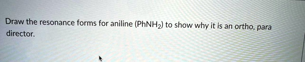 Draw the resonance forms for aniline (PhNH2) to show why it is an ortho ...