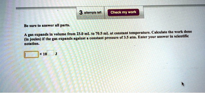 SOLVED:atlempts Ieht Chock my work Bc sure to answer all parts. expands in volume from 23.0 mL ...