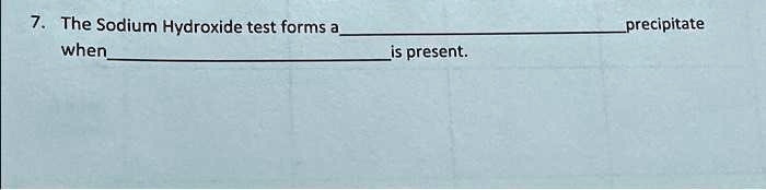 7. The Sodium Hydroxide test forms a precipitate when is...