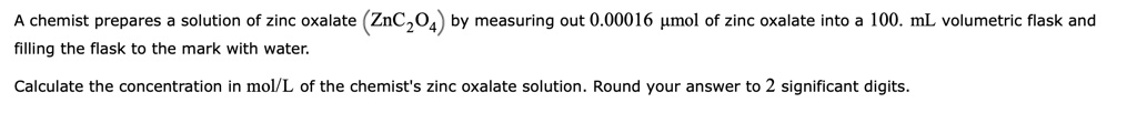 SOLVED: A chemist prepares a solution of zinc oxalate (ZnC2O4) by measuring out 0.00016 Î¼mol of ...