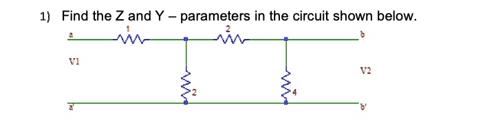 1) Find the Z and Y – parameters in the circuit shown below. M V1 V2