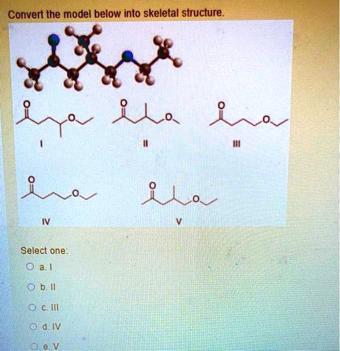 SOLVED: Convert the model below into skeletal structure Select one: a | bIII c: III IV