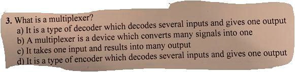 Solved What Is A Multiplexer A It Is A Type Of Decoder Which Decodes Several Inputs And Gives 