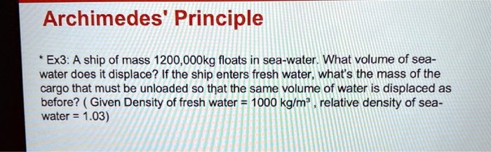 Archimedes' Principle * Ex3: A ship of mass 1200,000kg floats in sea ...