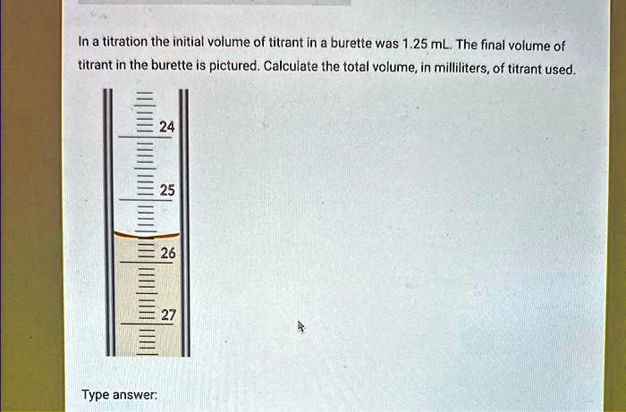In a titration the initial volume of titrant in a burette was 1.25 mL ...