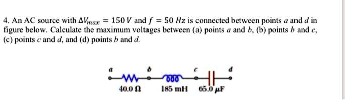 SOLVED: An AC source with Vmax=150V and f=50 Hz is connected between points a and d in the ...