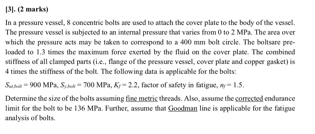 [3]. (2 marks) In a pressure vessel, 8 concentric bolts are used to ...