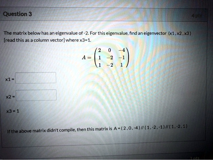 SOLVED:Question 3 4708 The matrix below has an eigenvalue of -2. For this eigenvalue; find an ...