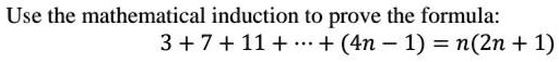 SOLVED: Use the mathematical induction t0 prove the formula: 3 + 7 + 11 +-+(4n - 1) = n(2n + 1)
