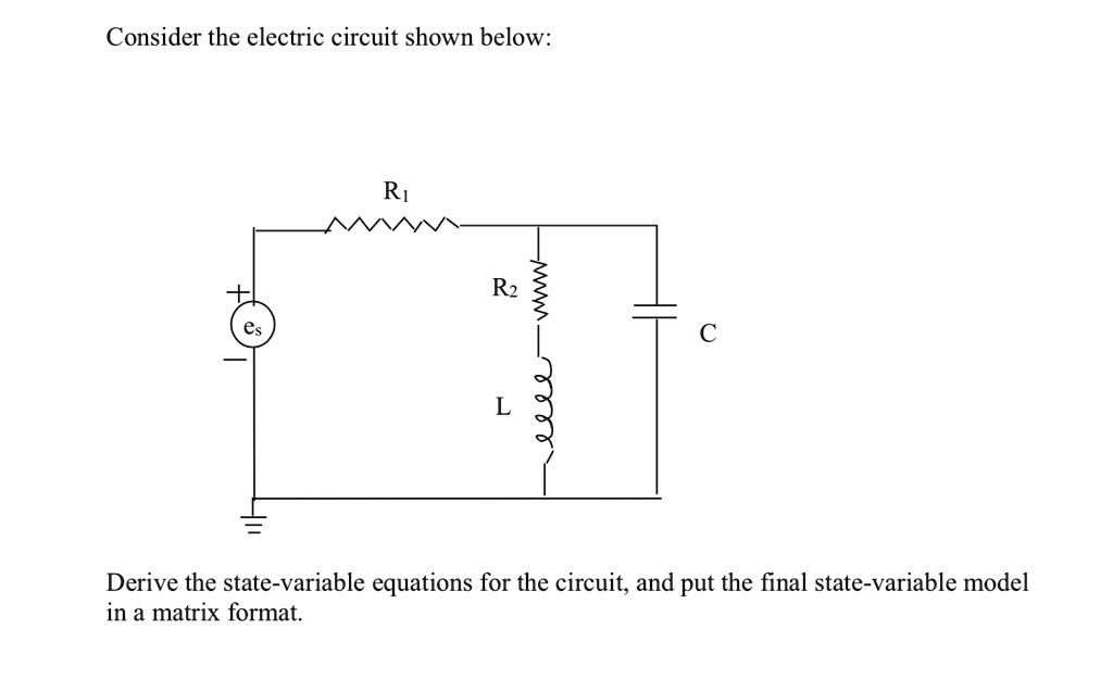 SOLVED: Consider the electric circuit shown below: R1 R2 Derive the state-variable equations for ...