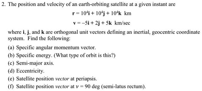 2. The position and velocity of an earth-orbiting satellite at a given ...