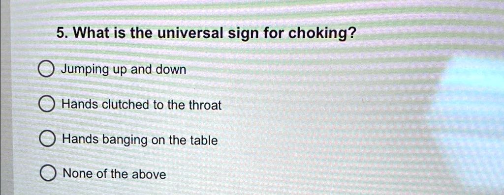 5. What is the universal sign for choking? Jumping up and down Hands ...
